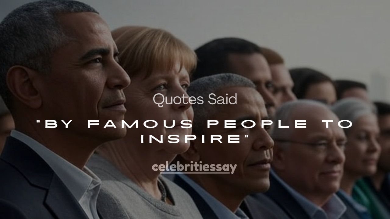 200+ Quotes Said by Famous People to Inspire in 2025 - Celebrities Say