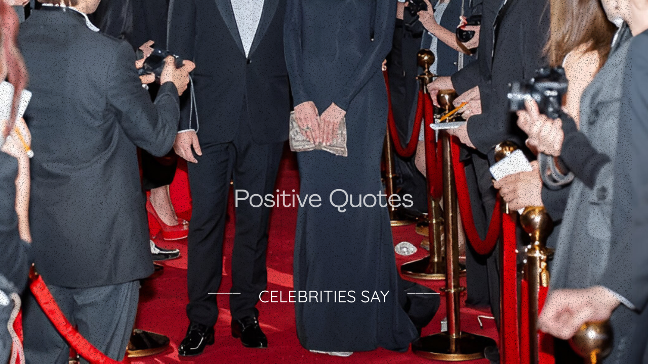 220+ Positive Quotes from Celebrities to Inspire Your Life ...
