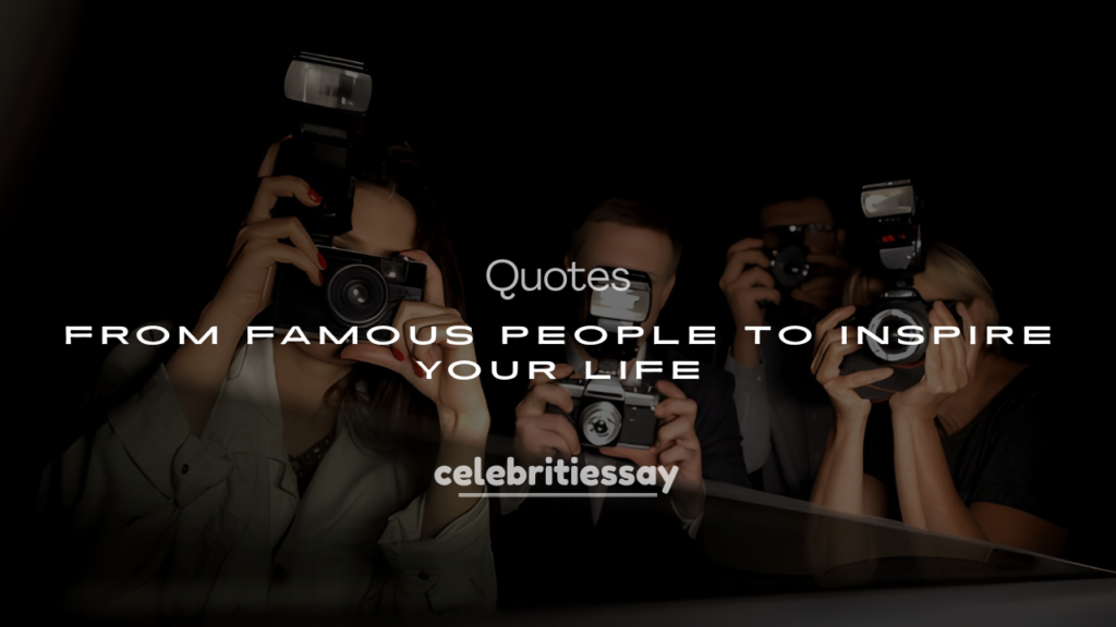 200+ Quotes from Famous People to Inspire Your Life - Celebrities Say